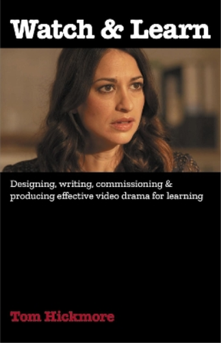 Hickmore, Tom Watch & Learn: Designing, Commissioning And Producing E ...