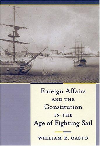 Foreign Affairs and the Constitution in the Age of Fighting Sail by ...