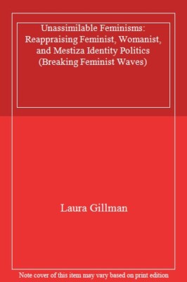 Unassimilable Feminisms: Reappraising Feminist,. Gillman