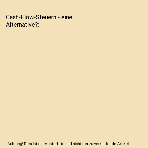 Cash-Flow-Steuern - eine Alternative?, Hrsg. v. Topritzhofer, Edgar ...