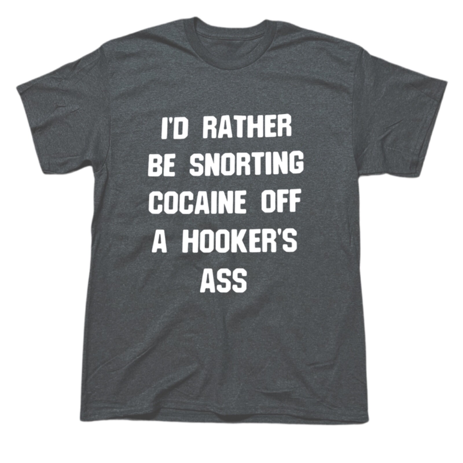 Id Rather Be Snorting Cocaine Off A Hookers Ass Mens Funny Offensive T ...