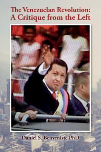 Venezuelan Revolution: a Critique from the Left by Daniel Benveniste ...