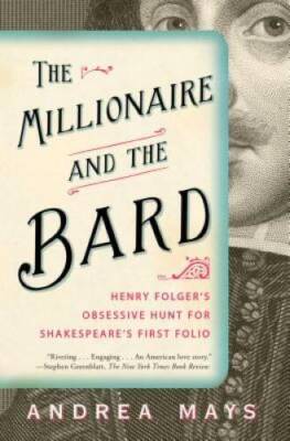The Millionaire and the Bard: Henry Folger's Obsessive Hunt for ...