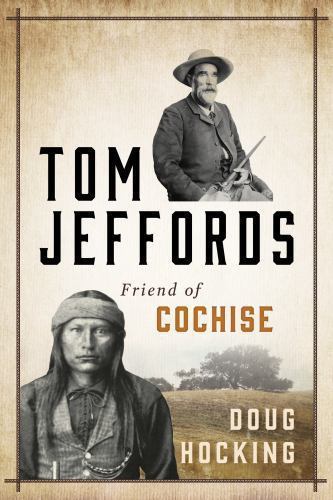 Tom Jeffords: Friend of Cochise by Doug Hocking (2017, Trade Paperback ...