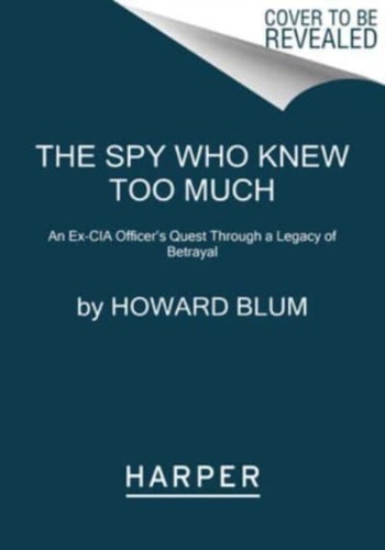 The Spy Who Knew Too Much : An Ex-CIA Officer's Quest Through a L ...