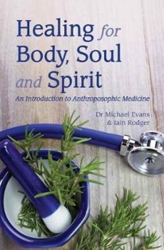 Healing for Body, Soul and Spirit: An Introduction to Anthroposophic ...