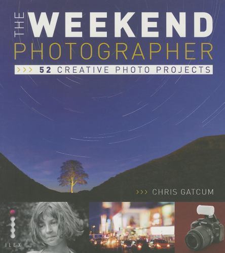 Weekend Photographer : 52 Creative Photography Projects by Chris Gatcum ...