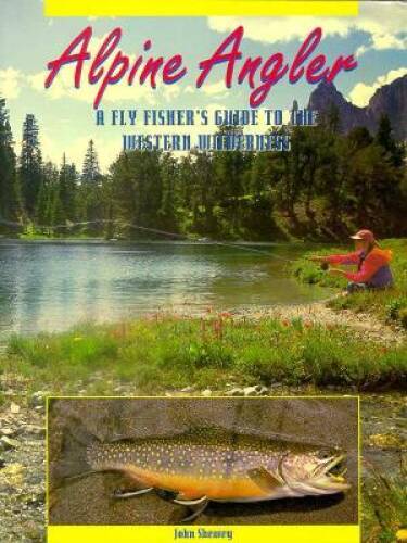 Alpine Angler: A Fly Fishers Guide to the Western Wilderness - VERY ...