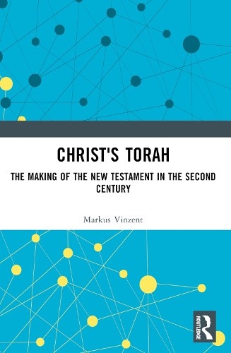 Christ's Torah: The Making of the New Testament in the Second Century ...