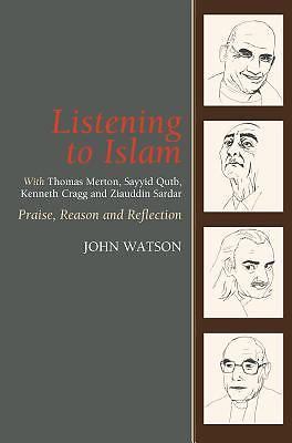 Listening to Islam with Thomas Merton, Sayyid Qutb, Kenneth Cragg and Ziauddin Sardar : Praise ...