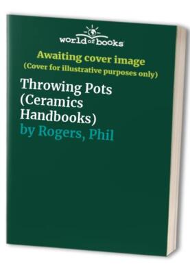 Throwing Pots (Ceramics Handbooks) by Rogers, Phil Paperback / softback ...