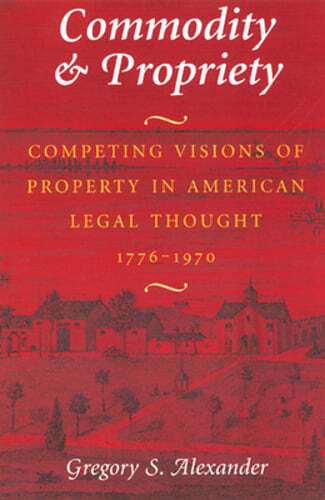 Commodity & Propriety: Competing Visions of Property in American Legal ...