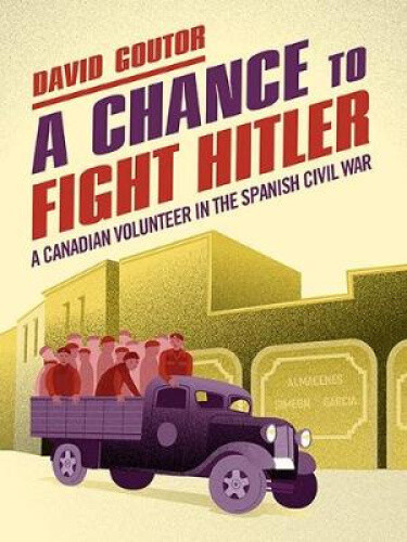A Chance to Fight Hitler: A Canadian Volunteer in the Spanish Civil War ...
