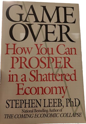 GAME OVER: HOW YOU CAN PROSPER IN A SHATTERED ECONOMY By Stephen Leeb ...