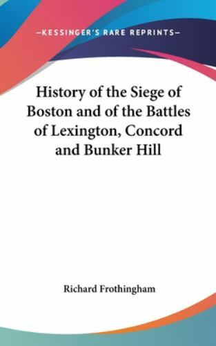 History of the Siege of Boston and of the Battles of Lexington, Concord ...