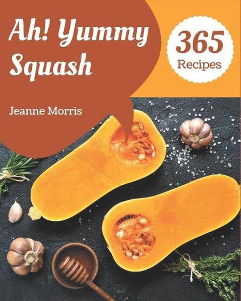 Ah! 365 Yummy Squash Recipes: A Yummy Squash Cookbook to Fall In Love ...