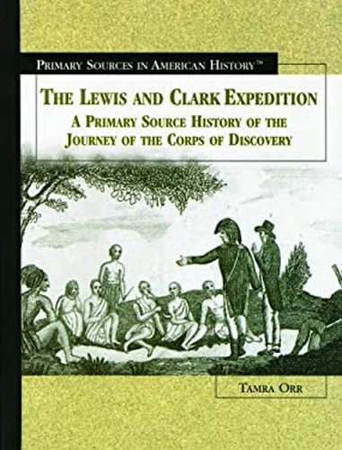 The Lewis and Clark Expedition : A Primary Source History of the ...