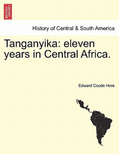 Tanganyik : Eleven years in Central Africa by Edward Coode Hore (2011 ...