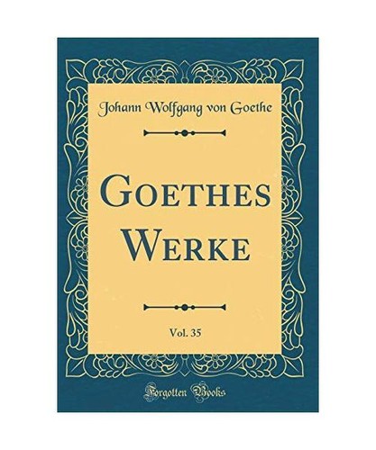 Goethes Werke, Vol. 35 (Classic Reprint), Johann Wolfgang von Goethe ...