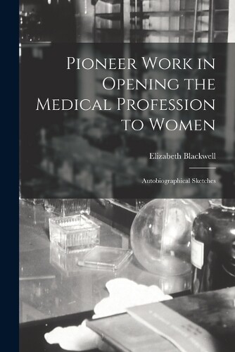 Pioneer Work in Opening the Medical Profession to Women ...