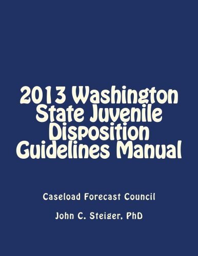 2013 Washington State Juvenile Disposition Guidelines Manual by Steiger ...