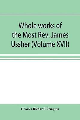 Whole works of the Most Rev. James Ussher; lord archbishop of Armagh ...