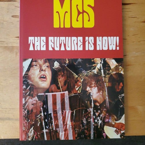MC5: THE FUTURE IS NOW!: AN ILLUSTRATED HISTORY OF MC5 By Cletus Nelson ...