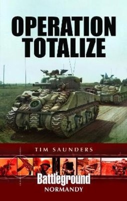 Tim Saunders Operation Totalize (Paperback) Battleground Books: WWII ...