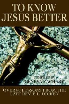 To Know Jesus Better: Over 80 Lessons From The Late Rev F L Dickey ...