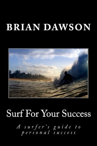 SURF FOR YOUR SUCCESS: A SURFER'S GUIDE TO PERSONAL By Brian Dawson ...