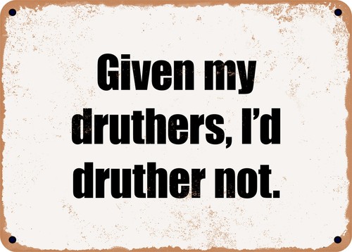 METAL SIGN - Given my druthers, I'd druther not. | eBay
