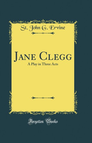 Jane Clegg : A Play in Three Acts (Classic Reprint) by St. John G ...