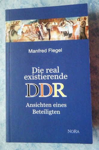 Manfred Flegel Die real existierende DDR Ansichten eines Beteiligten ...