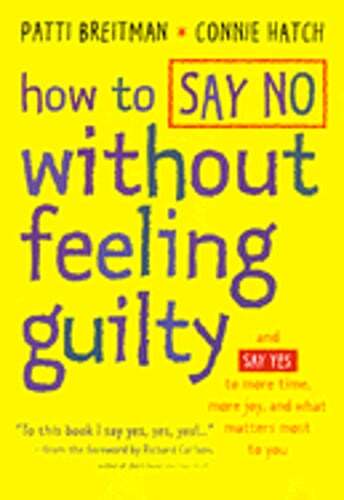 How to Say No Without Feeling Guilty: And Say Yes to More Time, More ...