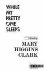 While My Pretty One Sleeps by Mary Higgins Clark (1989, Hardcover ...