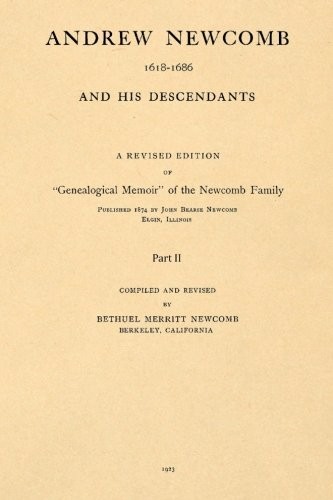 ANDREW NEWCOMB 1618-1686 AND HIS DESCENDANTS; PART II: A By Bethuel ...