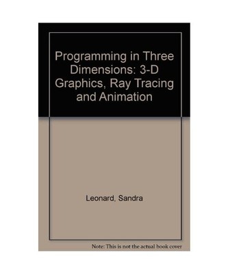 Programming in Three Dimensions: 3-D Graphics, Ray Tracing and ...