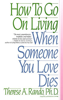 How To Go On Living When Someone You Love Dies by Therese A. Rando ...