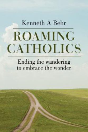 Roaming Catholics : Ending the Wandering to Embrace the Wonder by ...