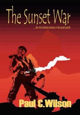 The Sunset War: The 41st Infantry Division in the South Pacific by Paul ...