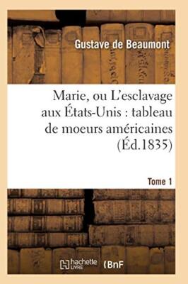 Marie, ou L'esclavage aux Etats-Unis : tableau de moeurs americaines ...