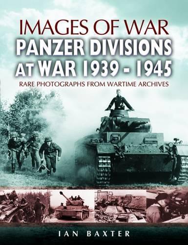 Ian Baxter Panzer-divisions at War 1939-1945 (Images of War Series ...