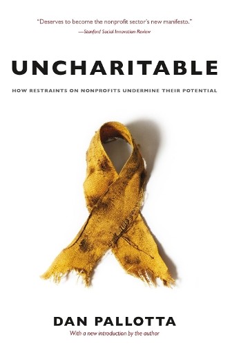 Dan Pallotta Uncharitable – How Restraints on Nonprofits Undermine ...