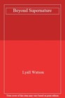 Beyond Supernature By Lyall Watson | eBay