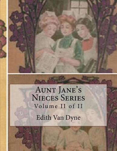 Aunt Jane's Nieces Series : Volume II of II by Edith Van Dyne (2017 ...