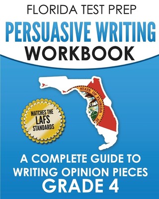 FLORIDA TEST PREP Persuasive Writing Workbook Grade 4: A Complete Guide ...