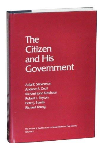 The Citizen and His Government (ANDREW R CECIL LECTURES ON MORAL VALUES ...