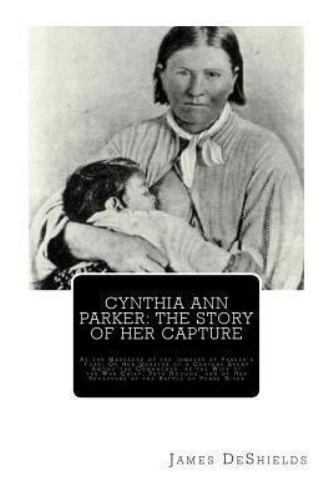 Cynthia Ann Parker : The Story of Her Capture by James DeShields (2011 ...
