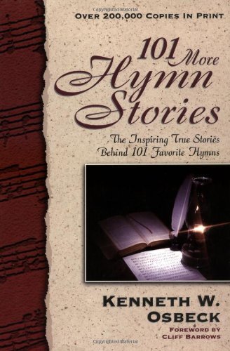 101 MORE HYMN STORIES: THE INSPIRING TRUE STORIES BEHIND By Kenneth W ...