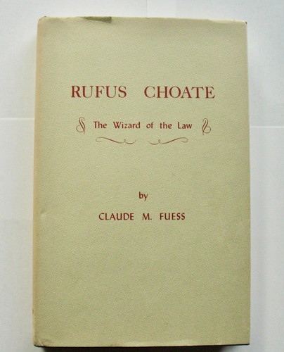 Rufus Choate Wizard of Law MA Trial Lawyer Senator by Claude M. Fuess ...